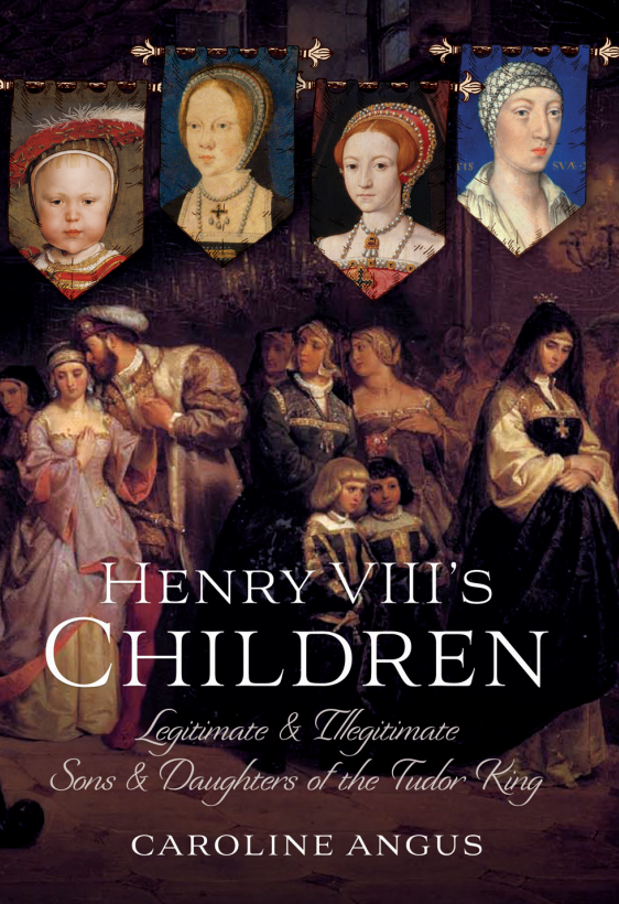 HENRY VIII’S CHILDREN: THE LEGITIMATE AND ILLEGITIMATE SONS AND ...
